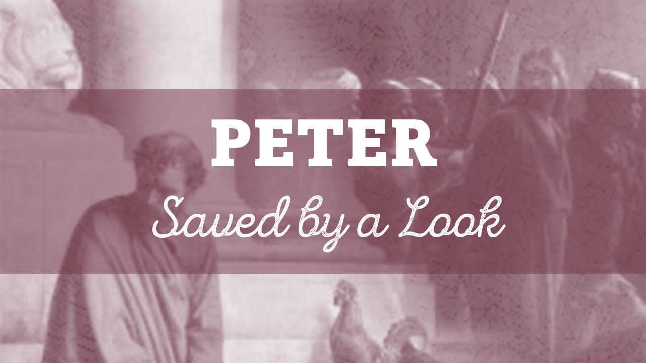 Peter: Saved by a Look - First Christian Church